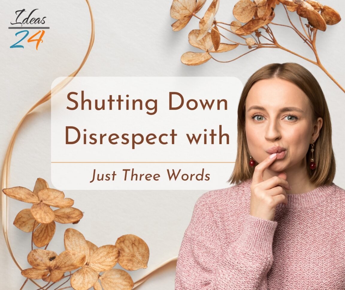 Shutting Down Disrespect with Just Three Words - Ideas24